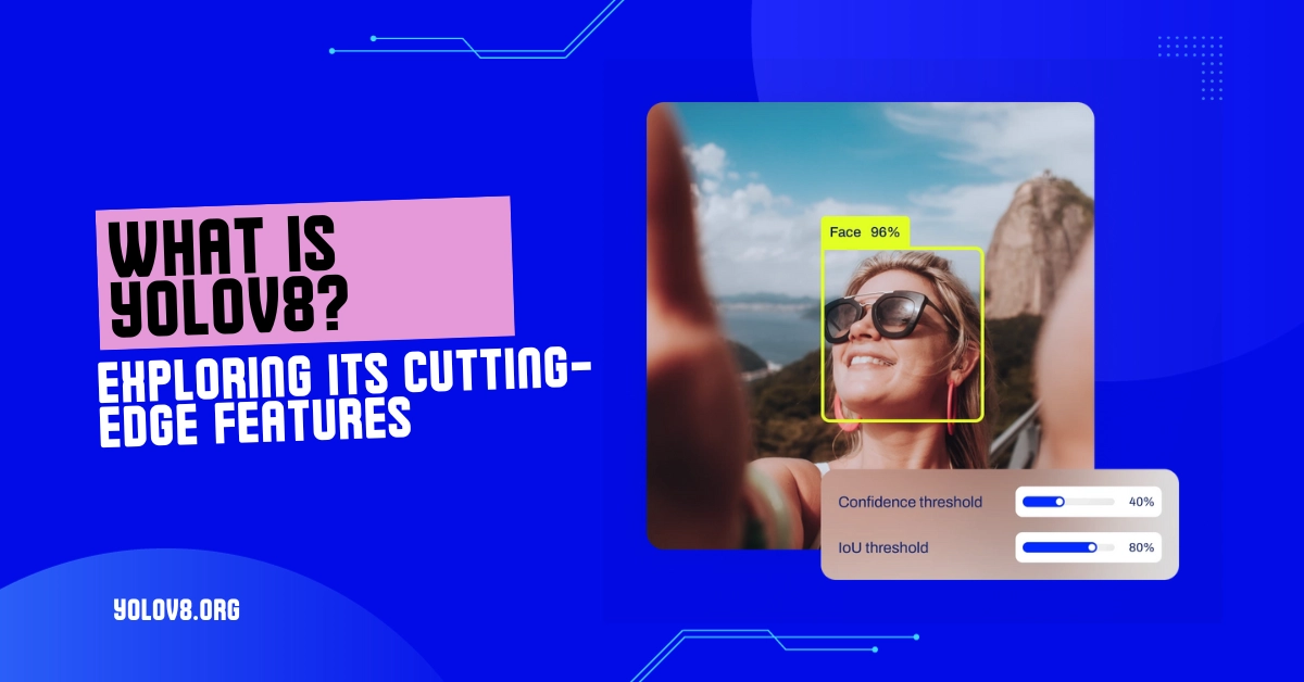 What is YOLOv8; Exploring its Cutting-Edge Features - Yolov8